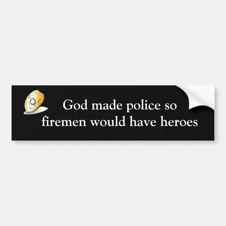 God made police so firemen would have heroes bumper sticker | Zazzle