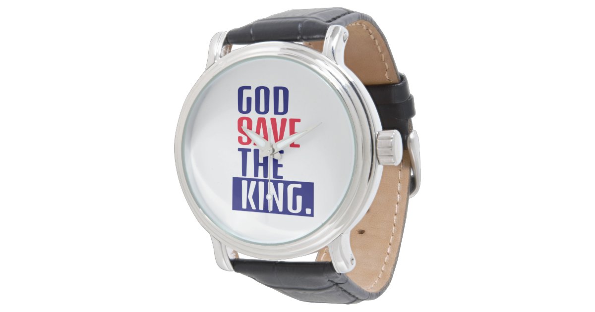 God save the king. watch | Zazzle