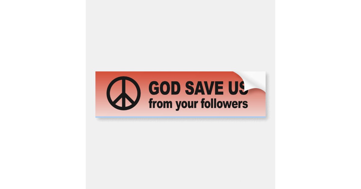 God save us from your followers bumper sticker | Zazzle