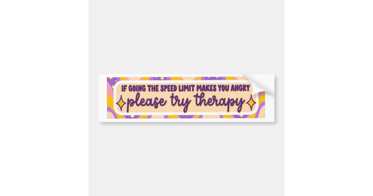 Going the Speed Limit Makes You Angry Please Try T Bumper Sticker | Zazzle