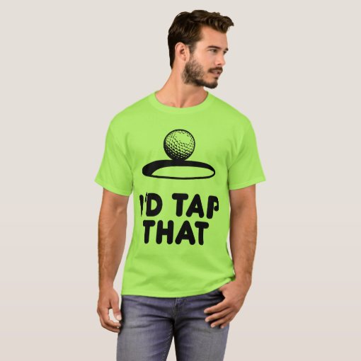 Golf - I'd Tap That T-Shirt | Zazzle