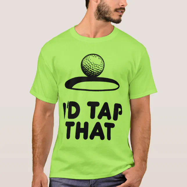 Golf - I'd Tap That T-Shirt | Zazzle