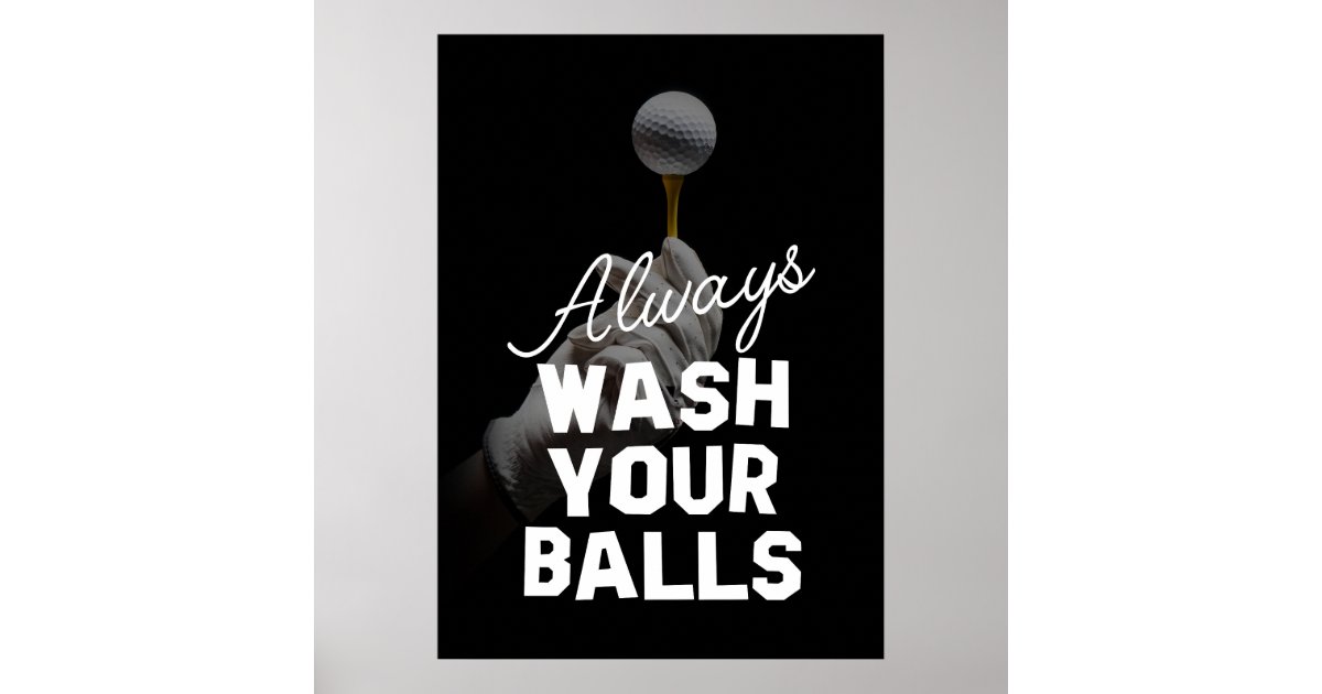 GOLFER, ALWAYS WASH YOUR BALLS POSTER | Zazzle