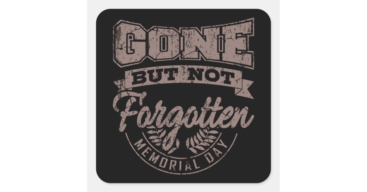 GONE BUT NOT FORGOTTEN Memorial Day Veterans Day Square Sticker | Zazzle