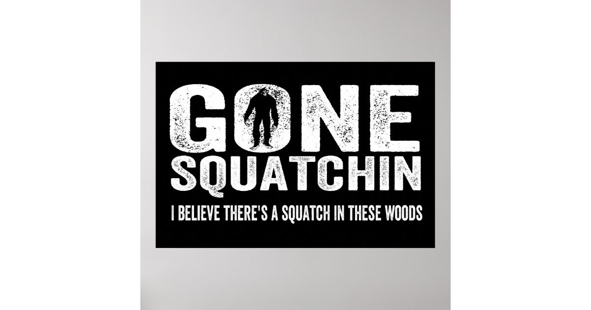 Gone Squatchin (Distressed) Squatch in these Woods Poster | Zazzle