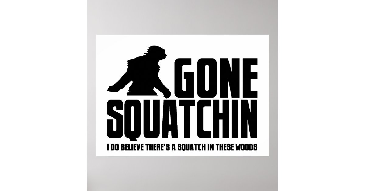 Gone Squatchin - Funny Bigfoot Believer Poster | Zazzle