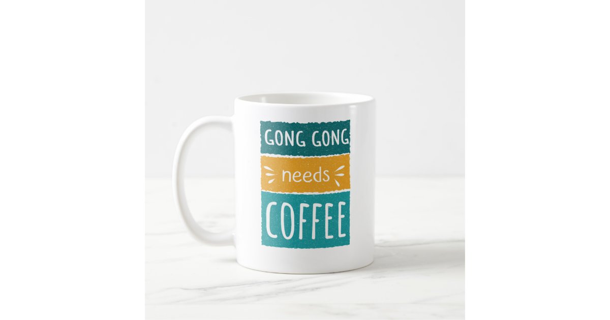 Gong Gong Needs Coffee Mug | Zazzle