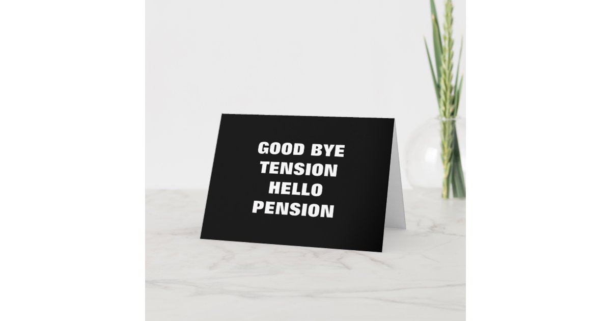 GOOD BYE TENSION=HELLO PENSION=RETIREMENT CARD | Zazzle