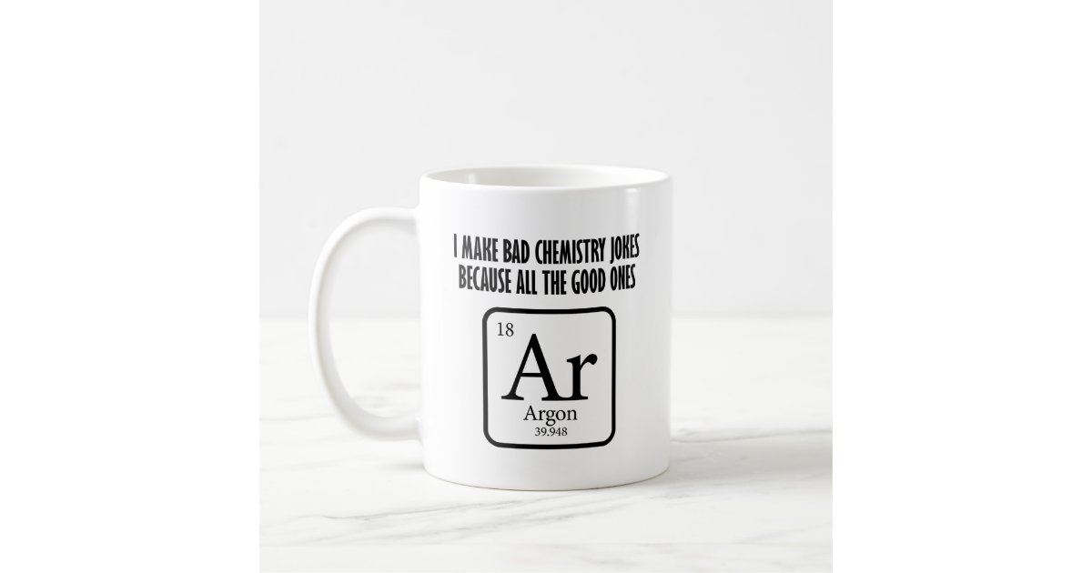 Good Chemistry Jokes Argon Funny Mug | Zazzle