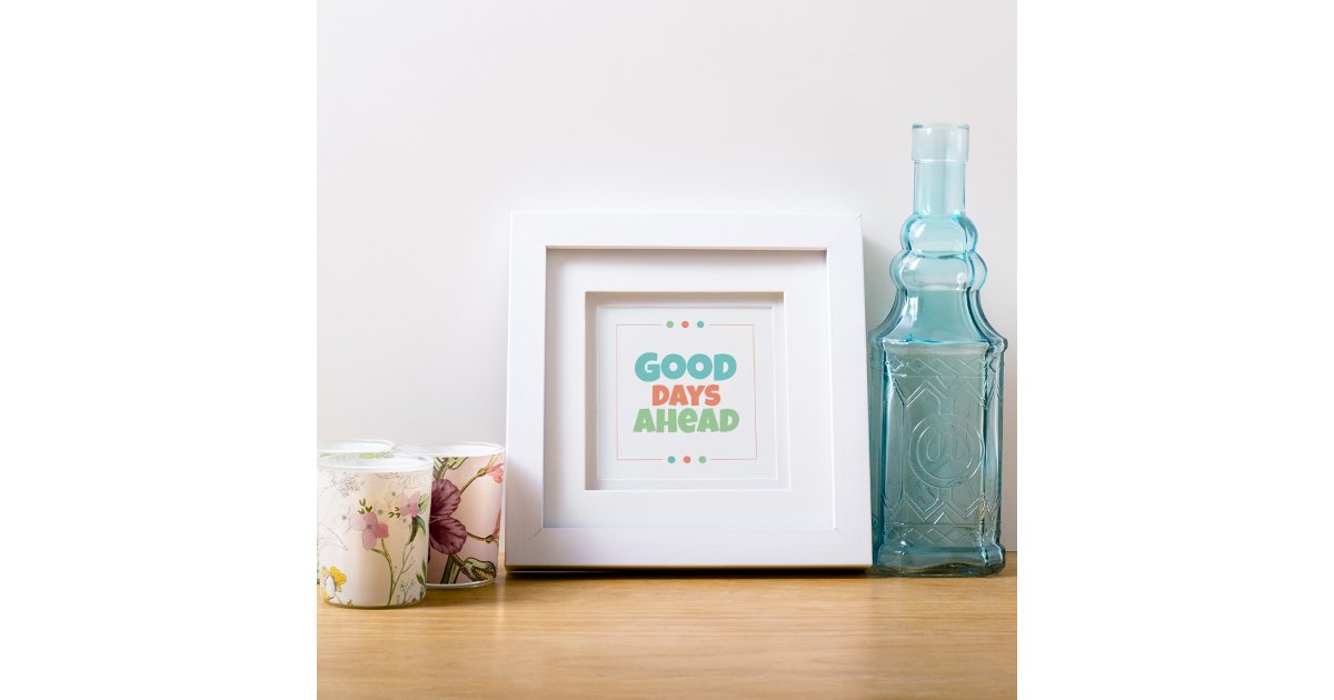 Good Days Ahead Poster | Zazzle