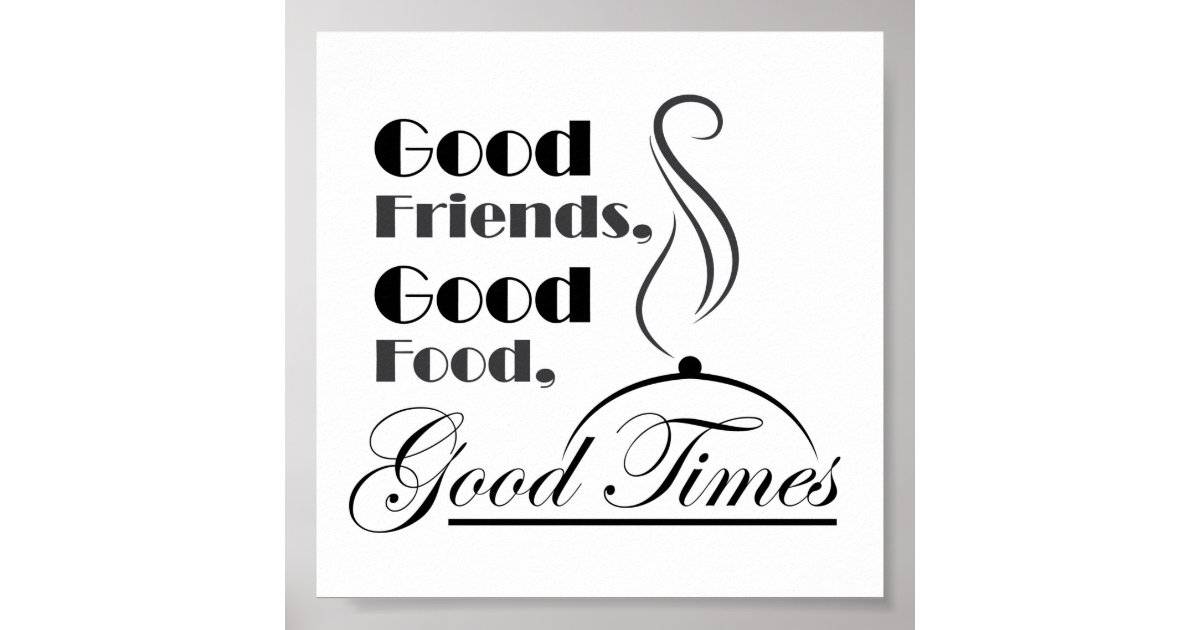 Good Food, Good Friends, Good Times design Poster | Zazzle