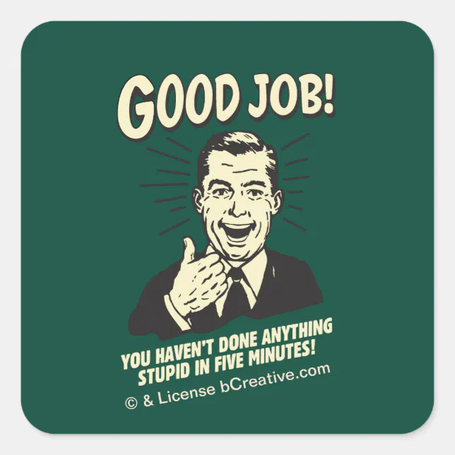 Good Job: Done Anything Stupid 5 Min. Square Sticker | Zazzle