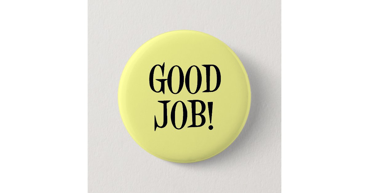 GOOD JOB! PINBACK BUTTON | Zazzle