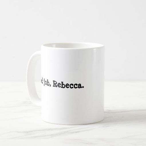 Good job, Rebecca Coffee Mug | Zazzle