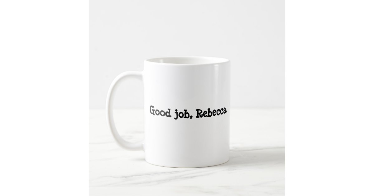 Good job, Rebecca Coffee Mug | Zazzle