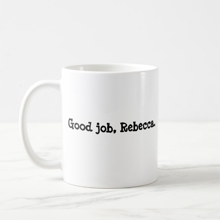 Good job, Rebecca Coffee Mug | Zazzle