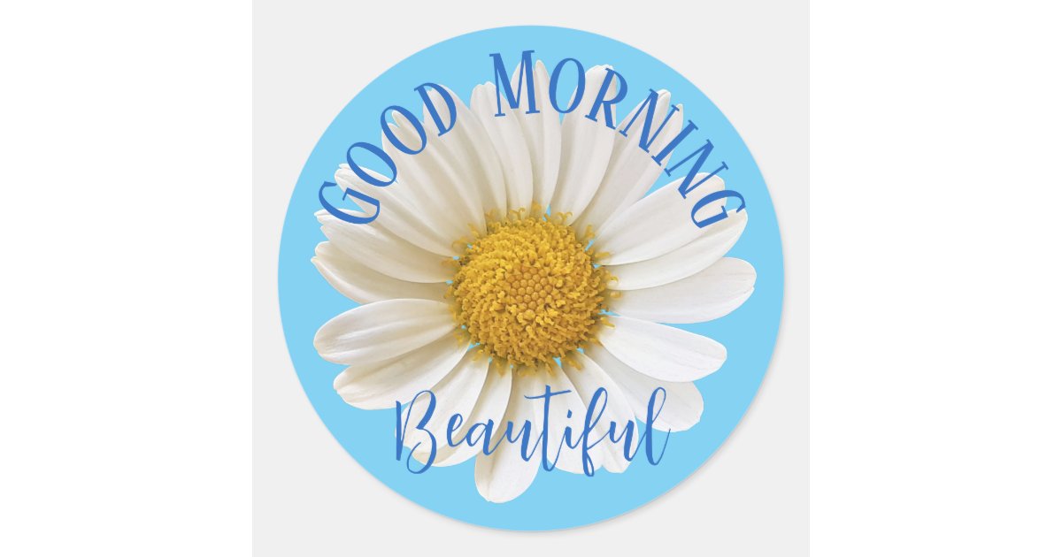 Good Morning Beautiful White Daisy Blue Classic Round Sticker | Zazzle