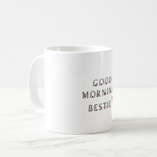 good morning bestie gift to my best friend coffee mug | Zazzle