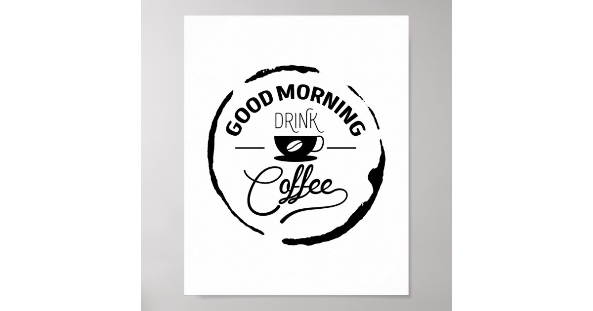 Good Morning Drink Coffee, Quote Poster | Zazzle