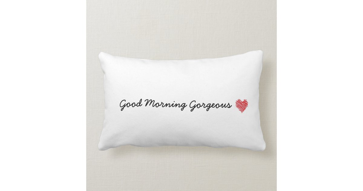 Good Morning Gorgeous Pillow | Zazzle.com