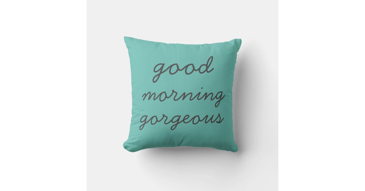 Good Morning Gorgeous Pillow | Zazzle