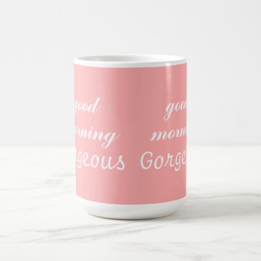 Good Morning Gorgeous pink Coffee cup mug | Zazzle