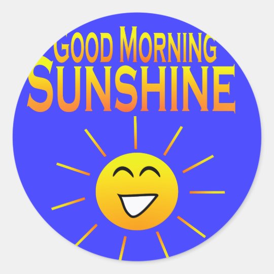 Good Morning Sunshine! Classic Round Sticker | Zazzle.com