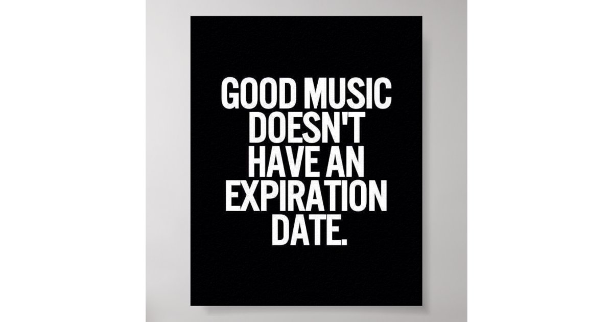 GOOD MUSIC DOESN'T HAVE AN EXPIRATION DATE QUOTES POSTER | Zazzle