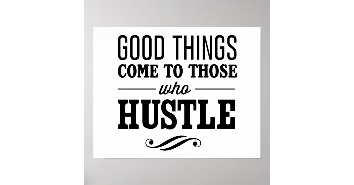 Good Things Come to Those Who Hustle Poster | Zazzle