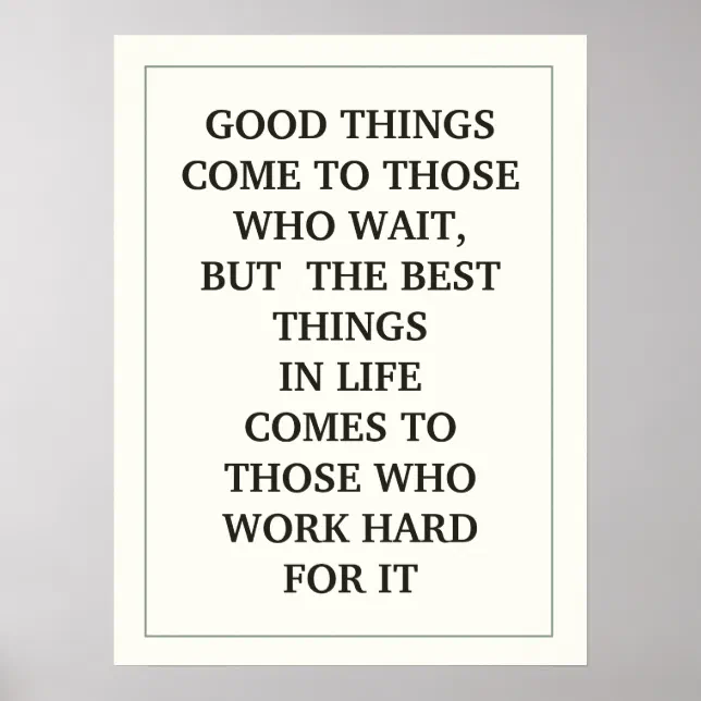 GOOD THINGS COME TO THOSE WHO WAIT, BUT THE BEST POSTER | Zazzle