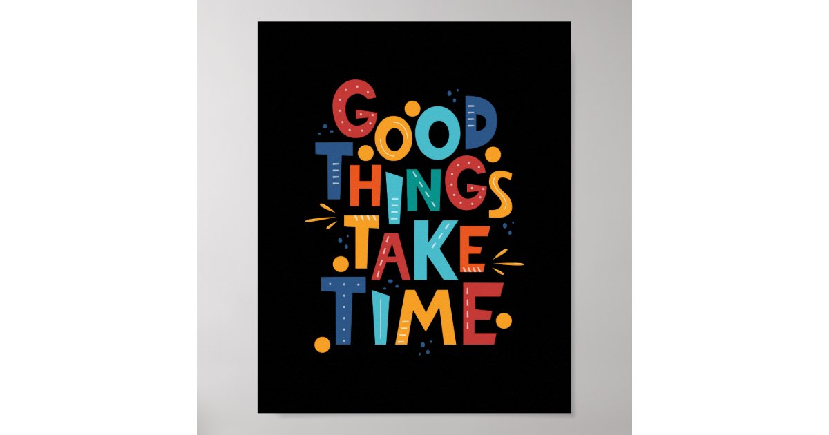 Good Things Take Time Inspiration Poster | Zazzle