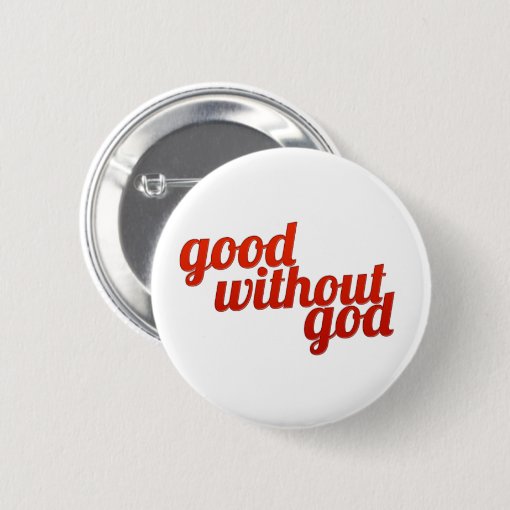 Good Without God Button | Zazzle