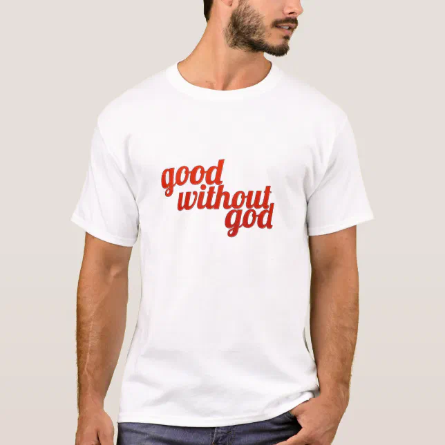 Good Without God T-Shirt | Zazzle