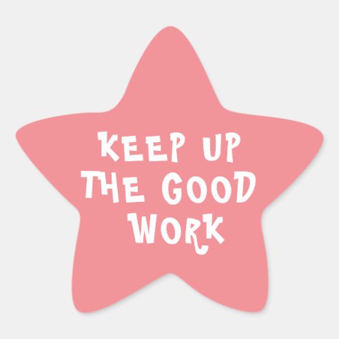 Keep Up The Good Work Stickers - 100% Satisfaction Guaranteed | Zazzle