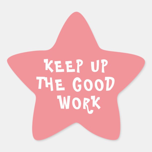 Keep Up The Good Work Stickers - 100% Satisfaction Guaranteed | Zazzle