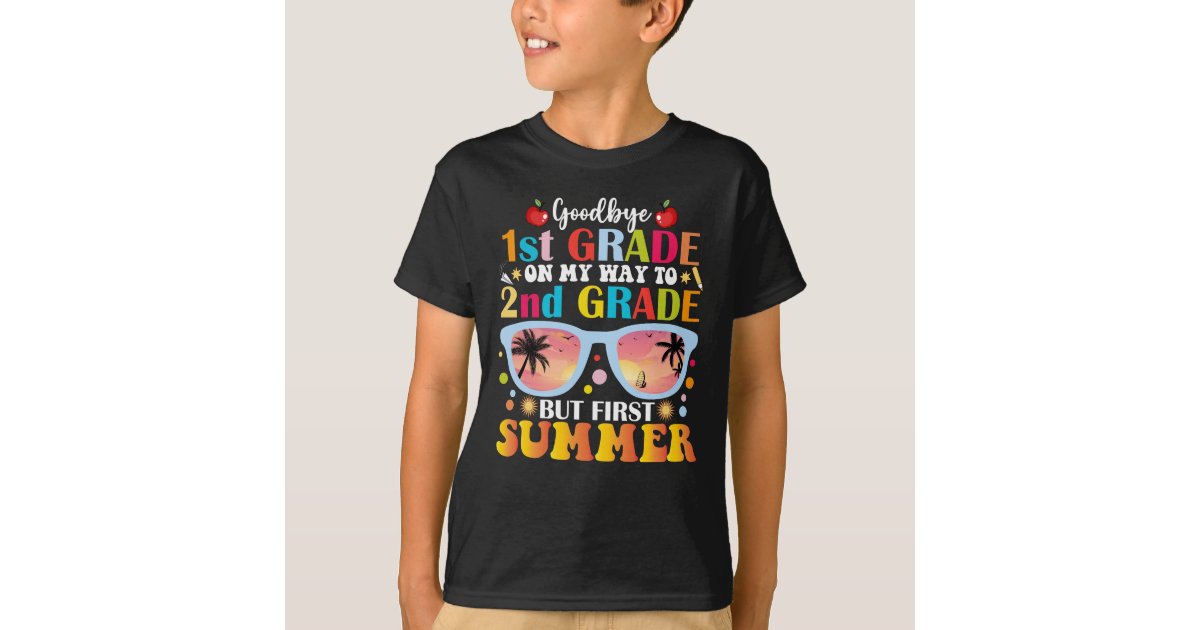 Goodbye 1st Grade Hello 2nd Grade But First Summer T-Shirt | Zazzle