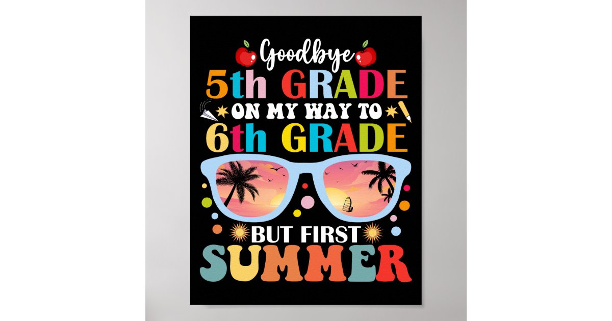 Goodbye 5th Grade Hello 6th Grade But First Summer Poster | Zazzle