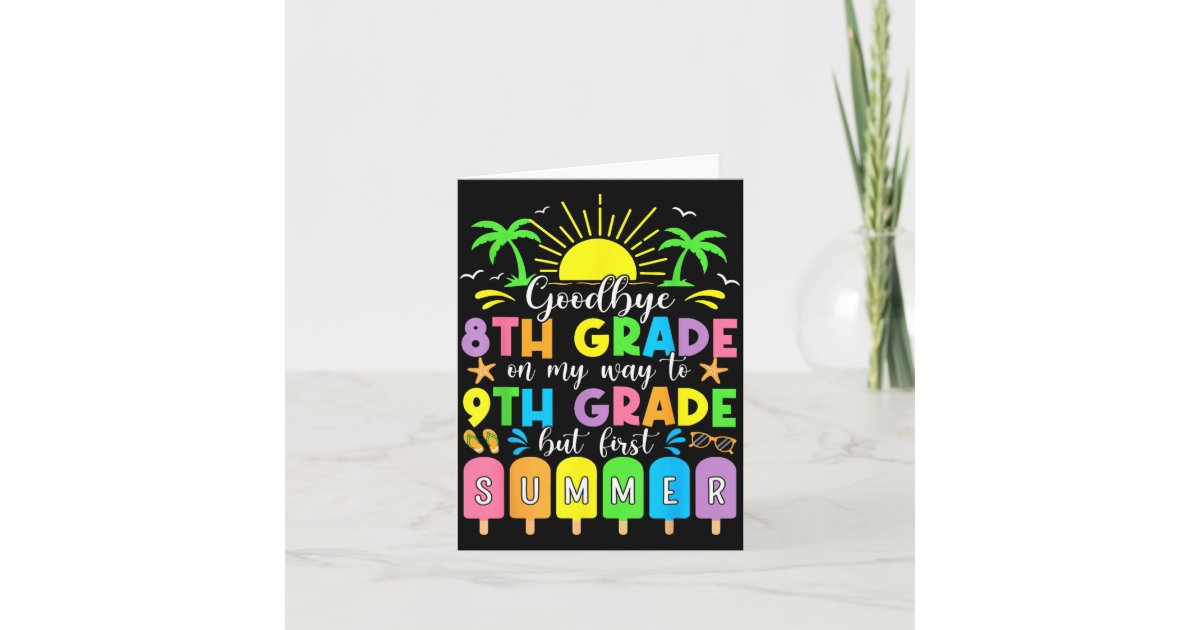 GoodBye 8th Grade On My Way To 9th Grade But First Card | Zazzle