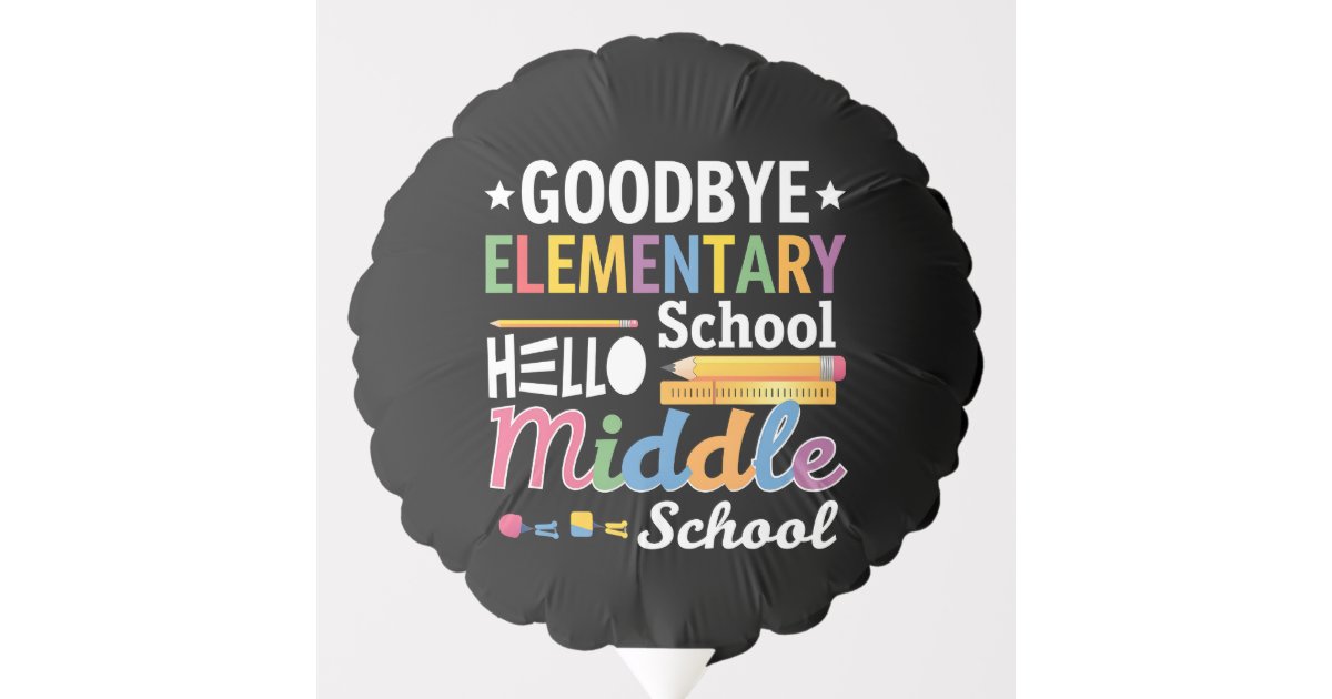 Goodbye Elementary School Hello Middle School Balloon | Zazzle