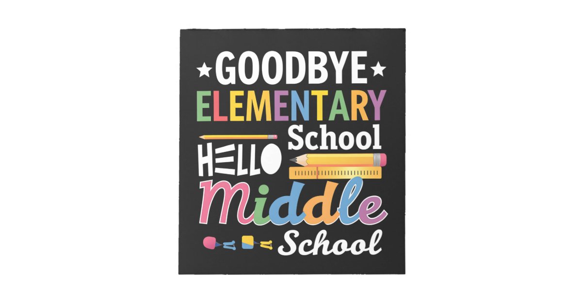 Goodbye Elementary School Hello Middle School Notepad | Zazzle