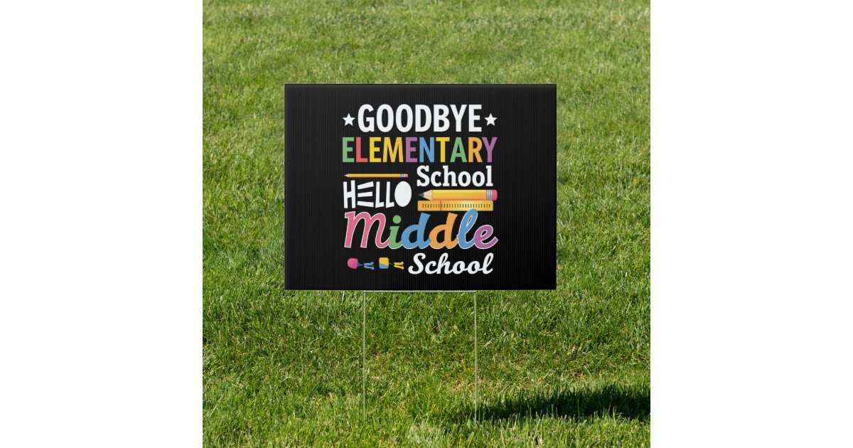 Goodbye Elementary School Hello Middle School Sign | Zazzle