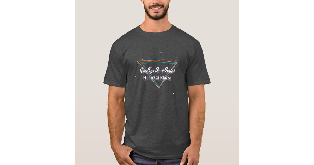 Goodbye JavaScript: Hello C# Blazor T-Shirt | Zazzle