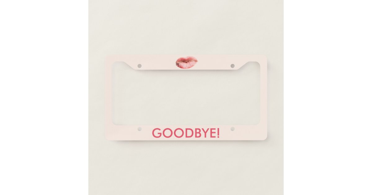 Goodbye Kiss Funny customizable License Plate Frame | Zazzle