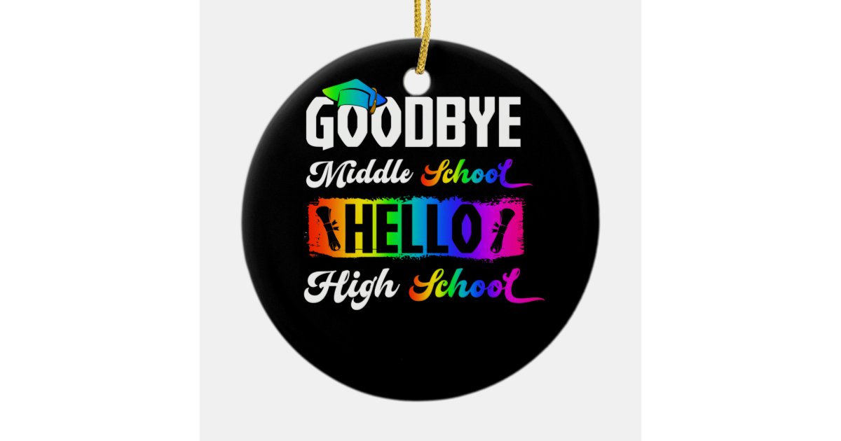 Goodbye Middle School Hello High School Graduation Ceramic Ornament ...