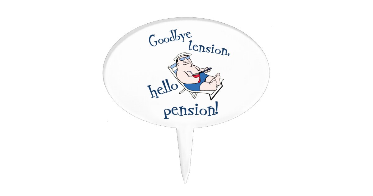 GOODBYE TENSION, HELLO PENSION! RETIREMENT GIFT CAKE TOPPER | Zazzle