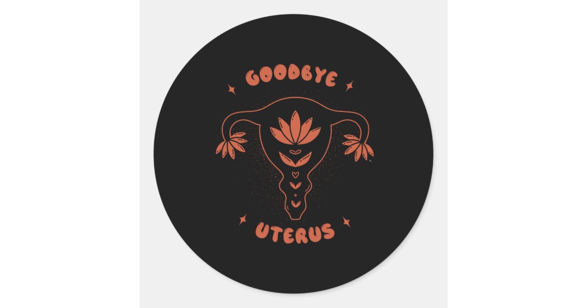 Goodbye Uterus Classic Round Sticker | Zazzle