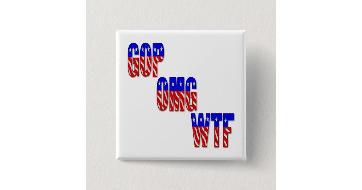 GOP OMG WTF PINBACK BUTTON | Zazzle