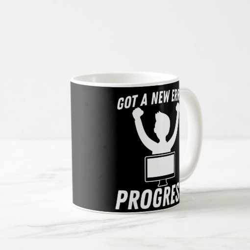Got A New Error Progress Programmer Coding Coffee Mug | Zazzle