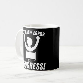 Got A New Error Progress Programmer Coding Coffee Mug | Zazzle