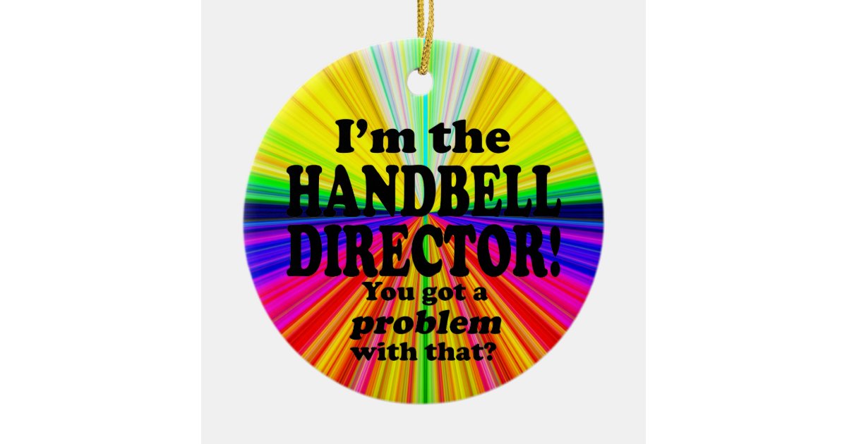 Got A Problem With That, Handbell Director Ceramic Ornament | Zazzle